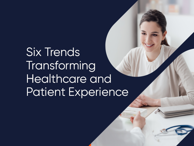 6 trends transforming healthcare and patient experience